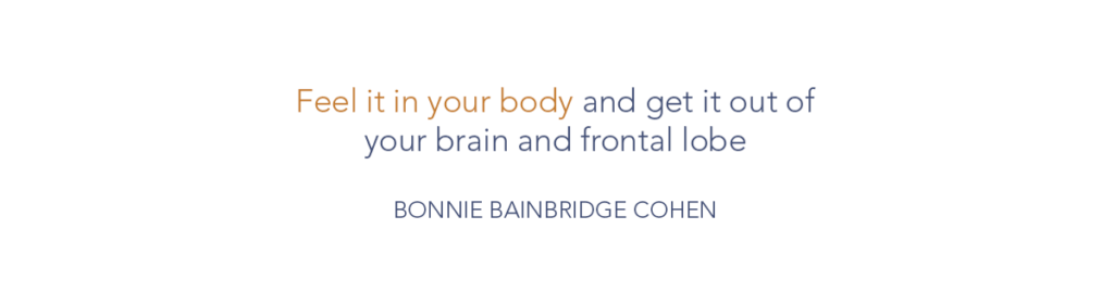 Feeling with Our Bodies - Body-Mind Centering® Feeling with Our Bodies - Body-Mind Centering®